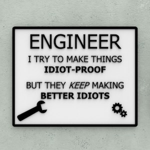 Funny Sign Engineer I Try to Make Things Idiot Proof but - Etsy