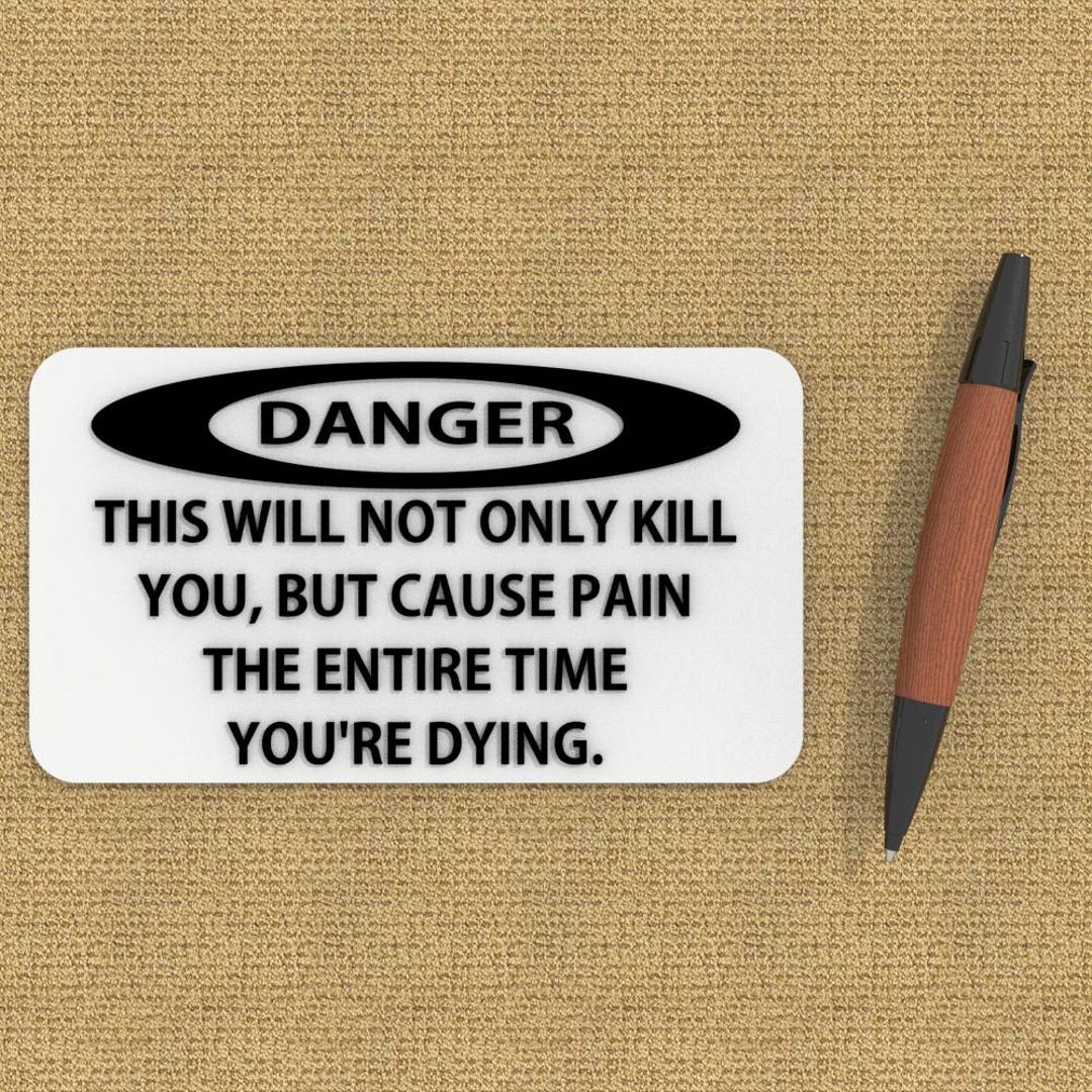 Sign | Danger: Not Only Will This Kill You, It Will Hurt the Whole Time ...