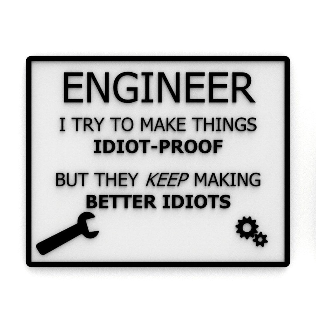 Funny Sign | Engineer I Try to Make Things Idiot. They Keep Making ...