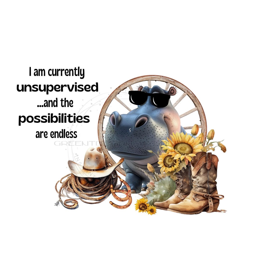 Western Hippo PNG for Sublimation "i Am Currently Unsupervised, and the ...