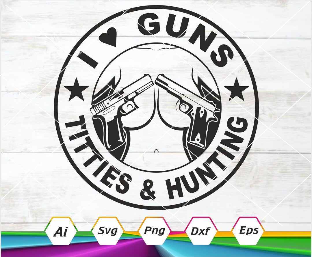 I Love Guns Svg, Guns and Titties Svg, Guns and Hunting Svg, Car Decal Svg, Bumper Sticker Svg ...