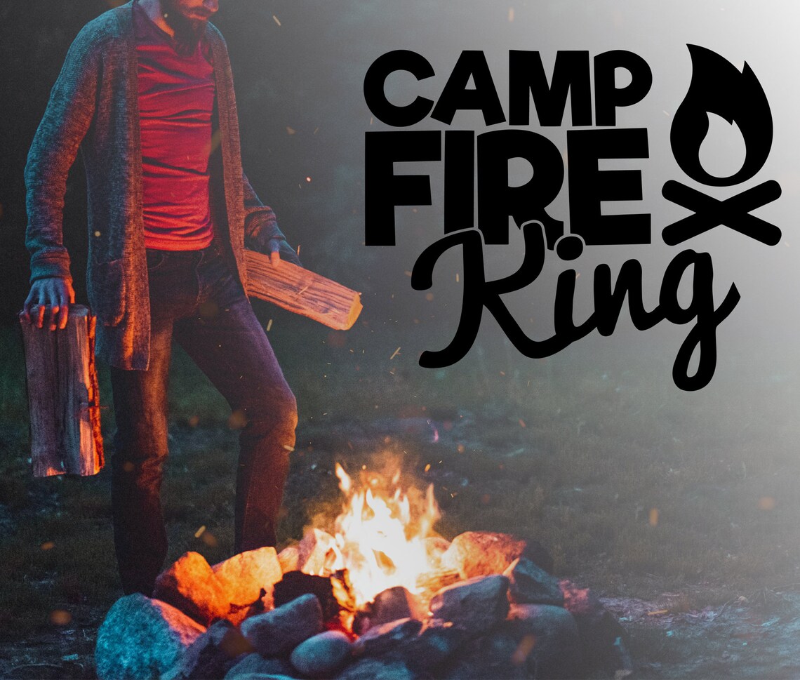 Camp Fire King Svg,king of the Campfire, King of the Campfire, Campfire ...