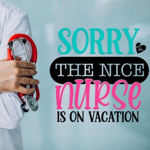 Sorry the Nice Nurse is on Vacation,nice Nurse is on Vacation Nurse Svg ...