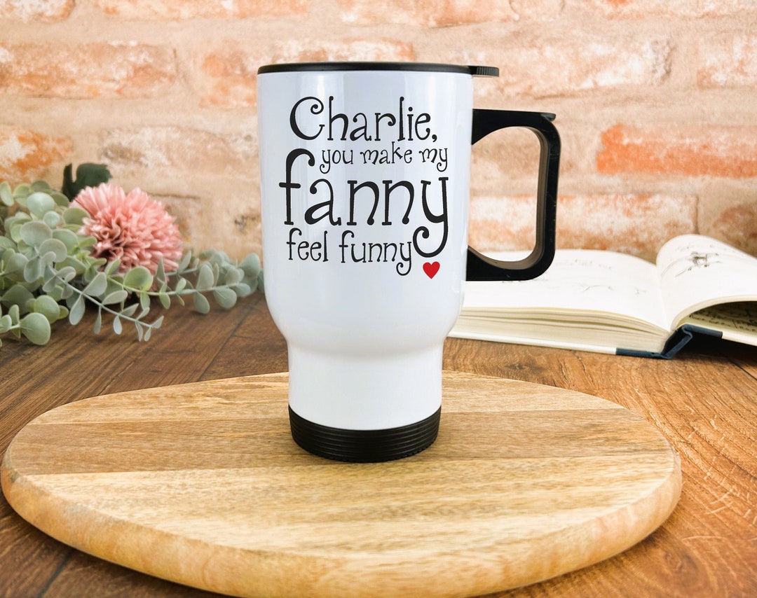You Make My Fanny Feel Funny Valentines Gift Personalised Travel Mug ...