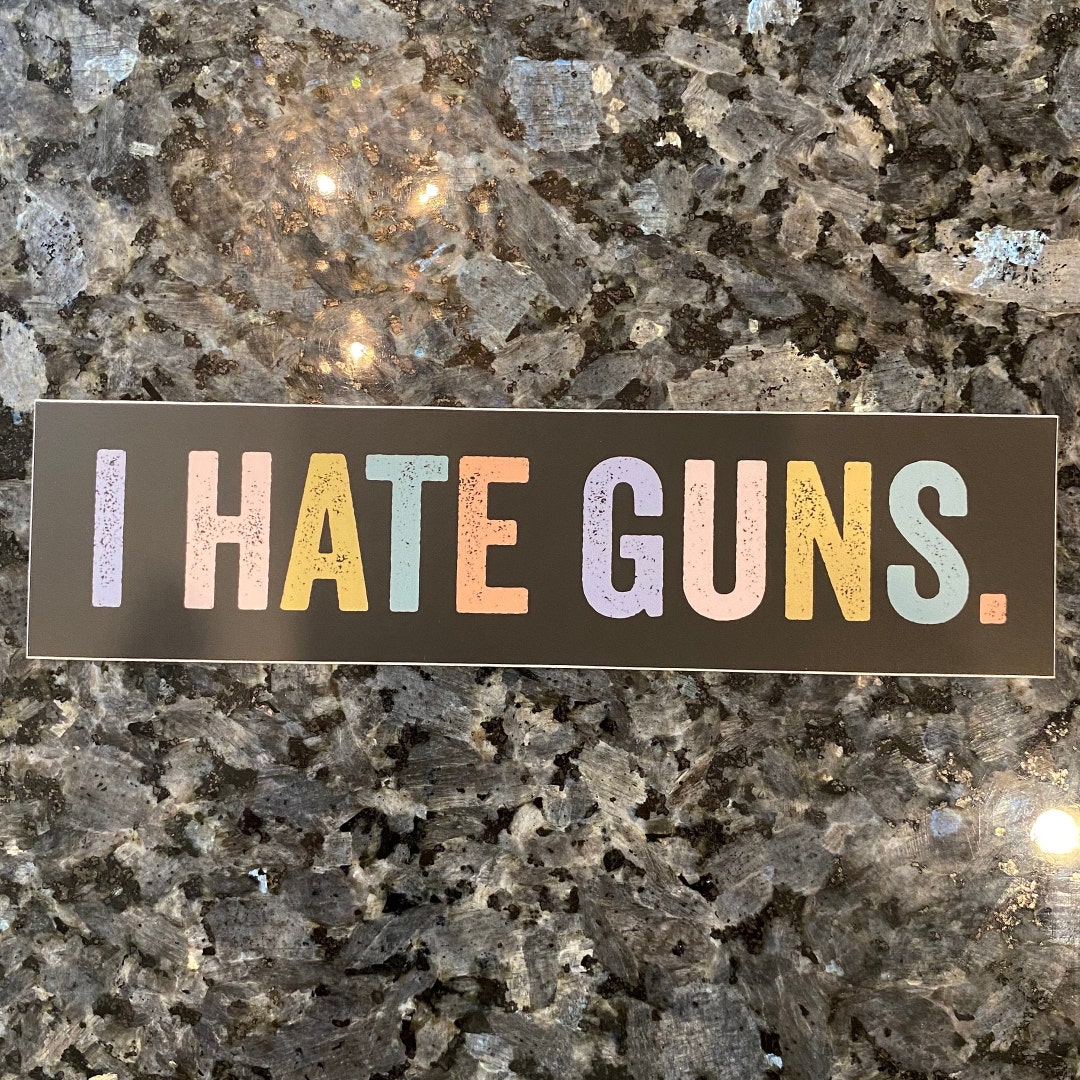 Political Sticker, I Hate Guns Bumper, Liberal Bumper Sticker ...