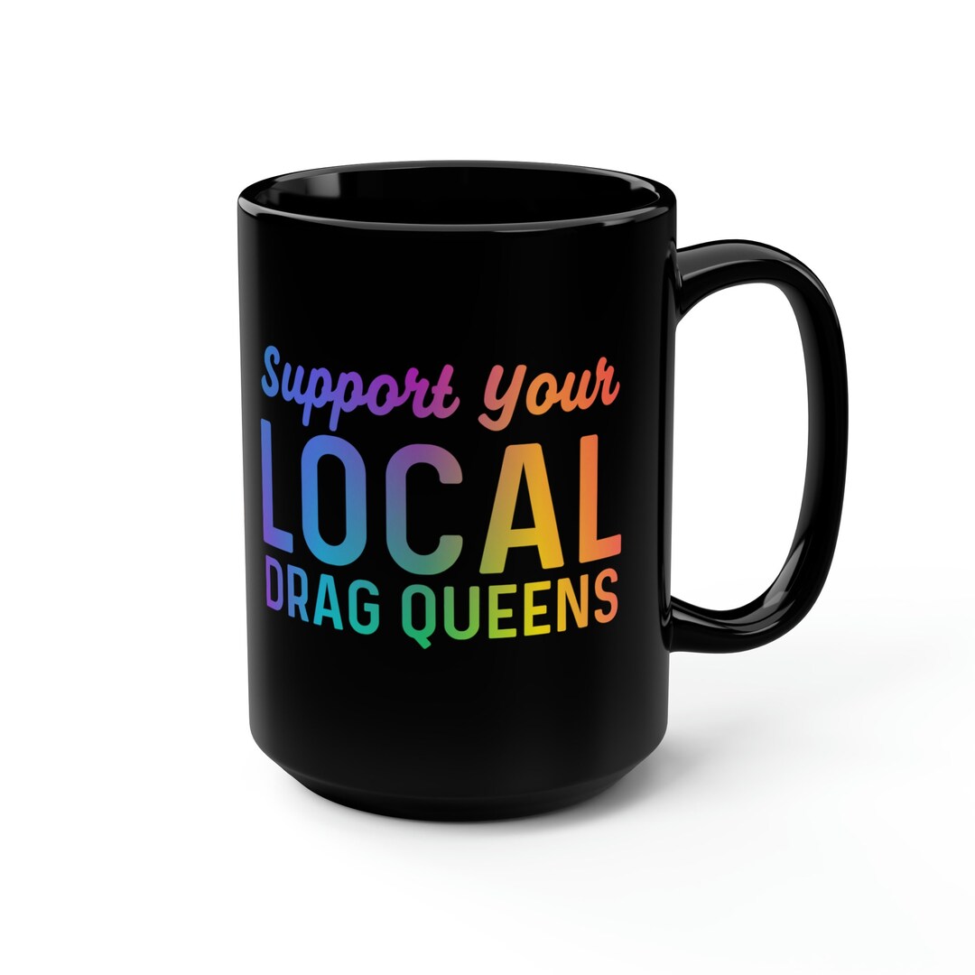 Support Your Local Drag Queens Mug, Funny Pop Culture Coffee Mug ...