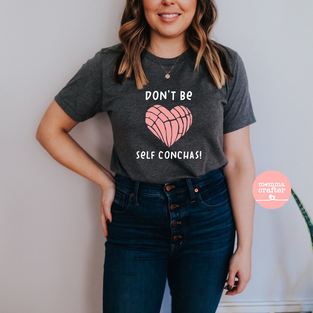 Don't Be Self Conchas Shirt, Concha Shirt, Pan Dulce Shirt, Latina ...