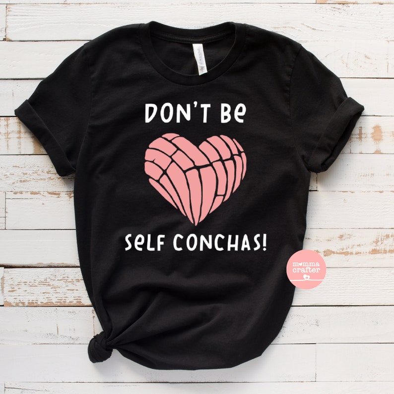 Don't Be Self Conchas Shirt, Concha Shirt, Pan Dulce Shirt, Latina ...