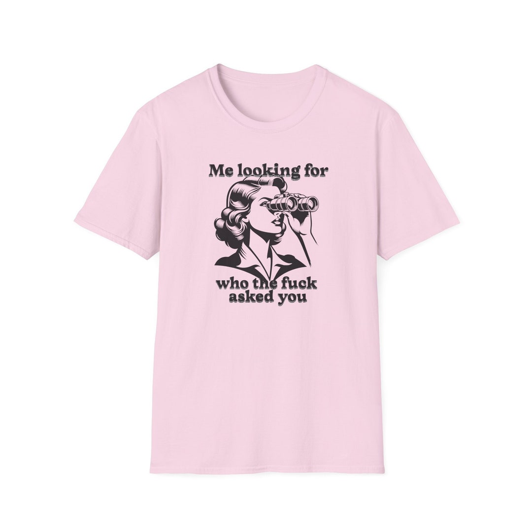 Me Looking for Who Asked You Shirt Sarcastic Tshirt Vintage Humor T ...