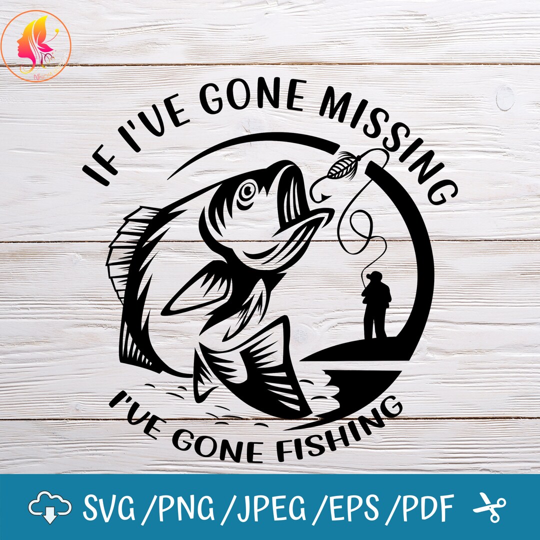 If I've Gone Missing I've Gone Fishing Svg, Svg Files for Cricut ...
