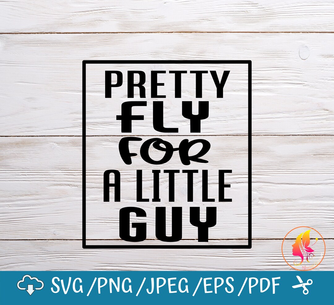 Pretty Fly for a Little Guy Svg, Svg for Cricut / Instant Download Fot ...