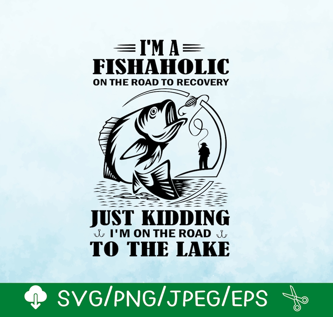 I'm A Fishaholic on the Road to Recovery Fishing Svg, Svg Files for ...