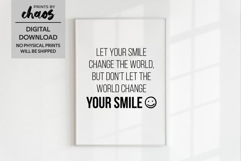 Let Your Smile Change the World, but Don't Let the World Change Your ...
