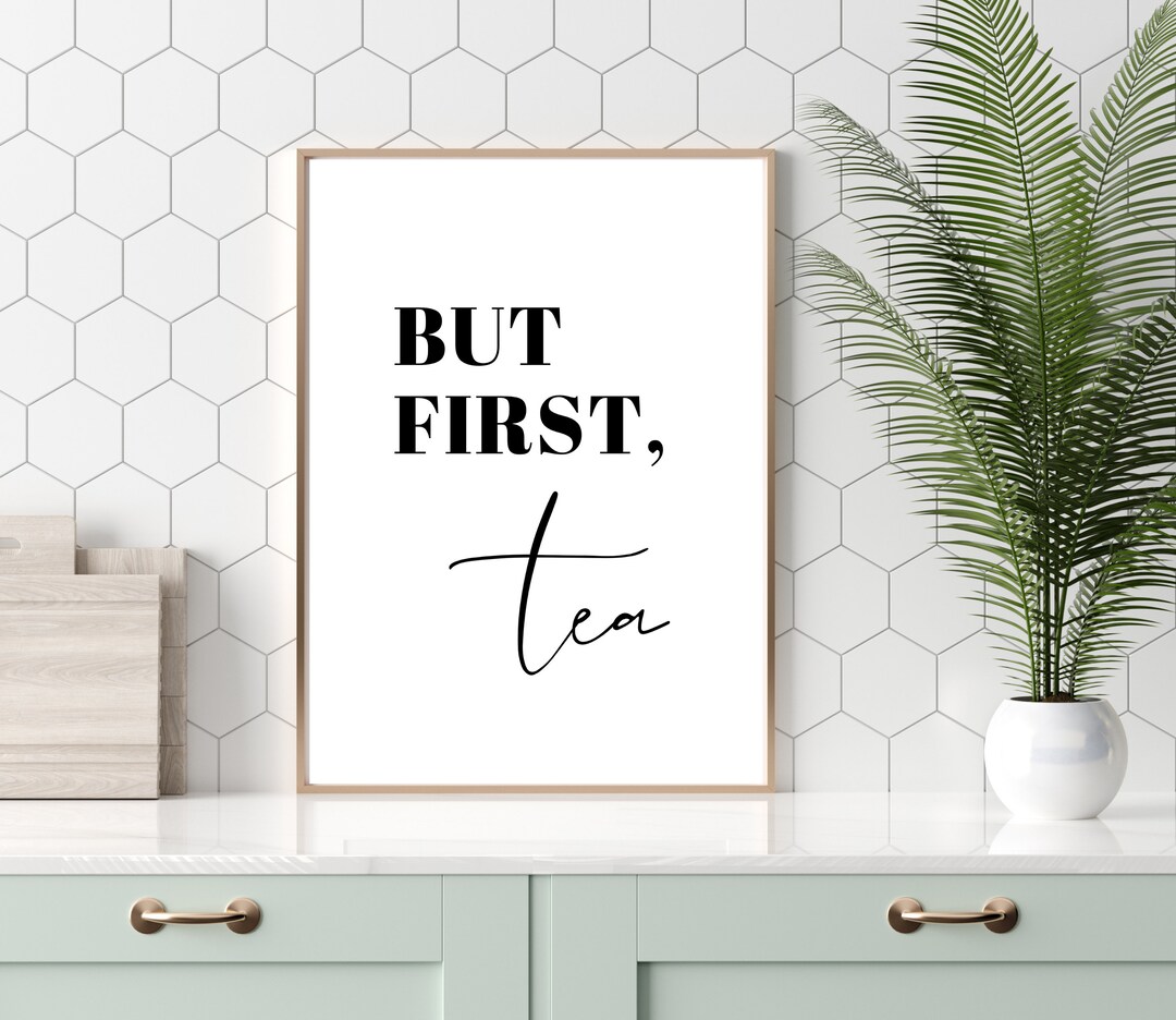 Tea Quote Print, Gift for Tea Lovers, but First Tea Printable Wall Art ...