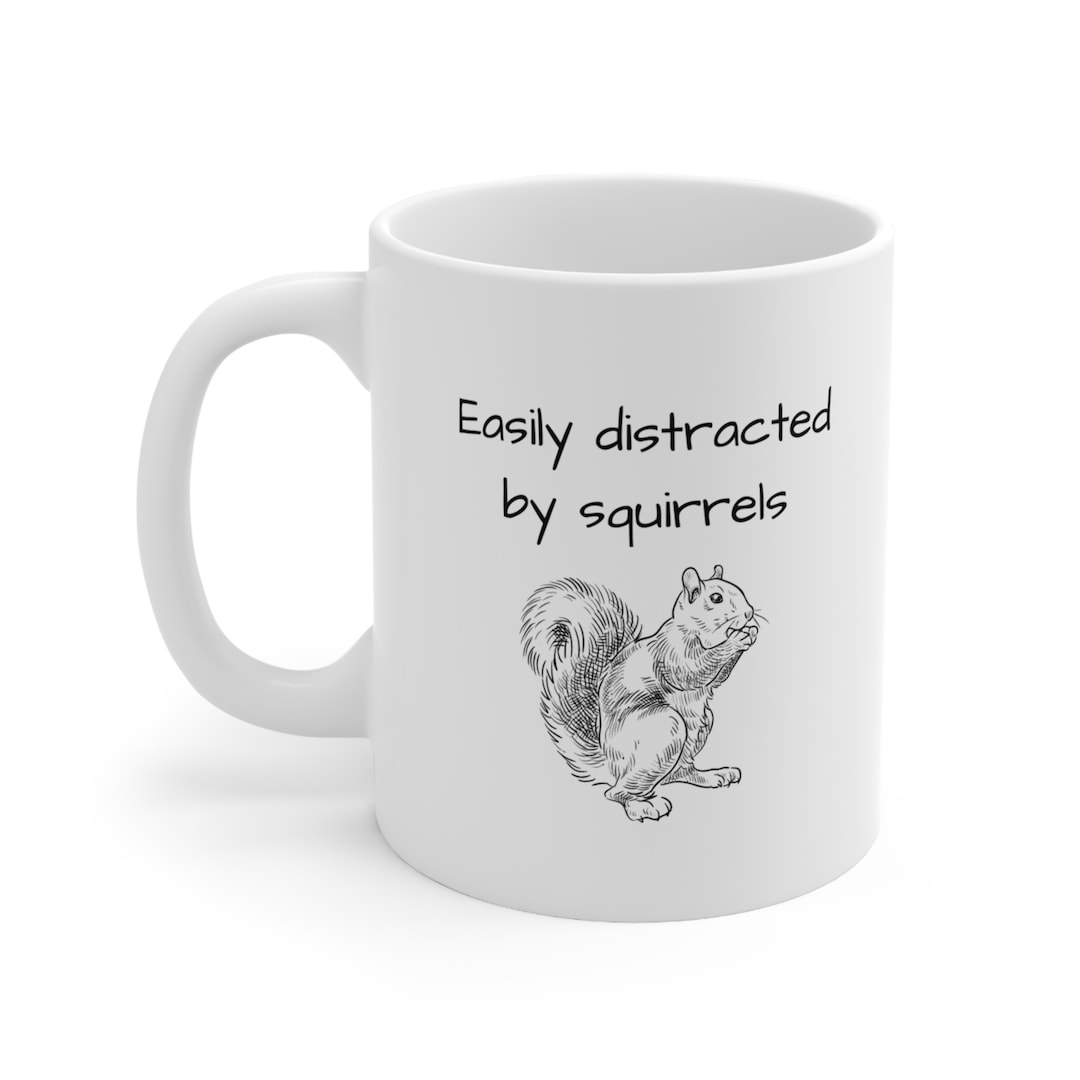 Easily Distracted by Squirrels Mug, Funny Ceramic Mug, Cute Squirrel ...