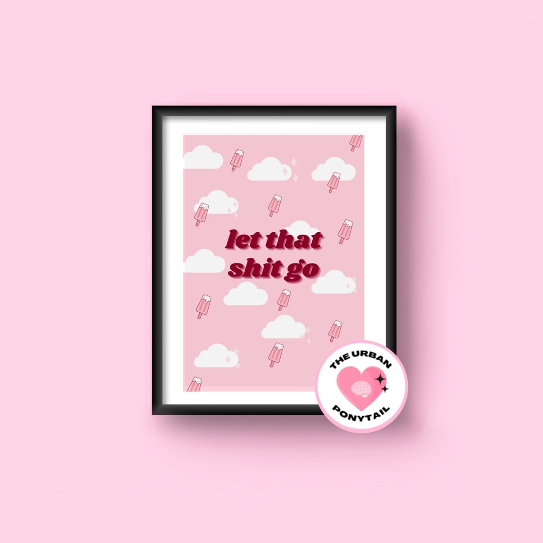 Let That Sh*t Go A4 A5 or A6 Art Print, Self-care Print, Anxiety Quote ...