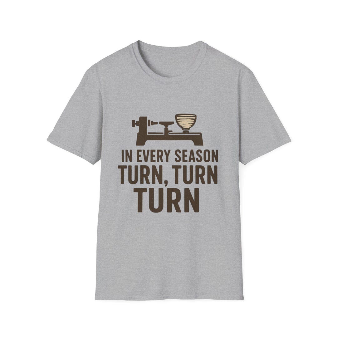 In Every Season, Turn Turn Turn T-shirt, Funny Woodturner Gift, Unisex ...