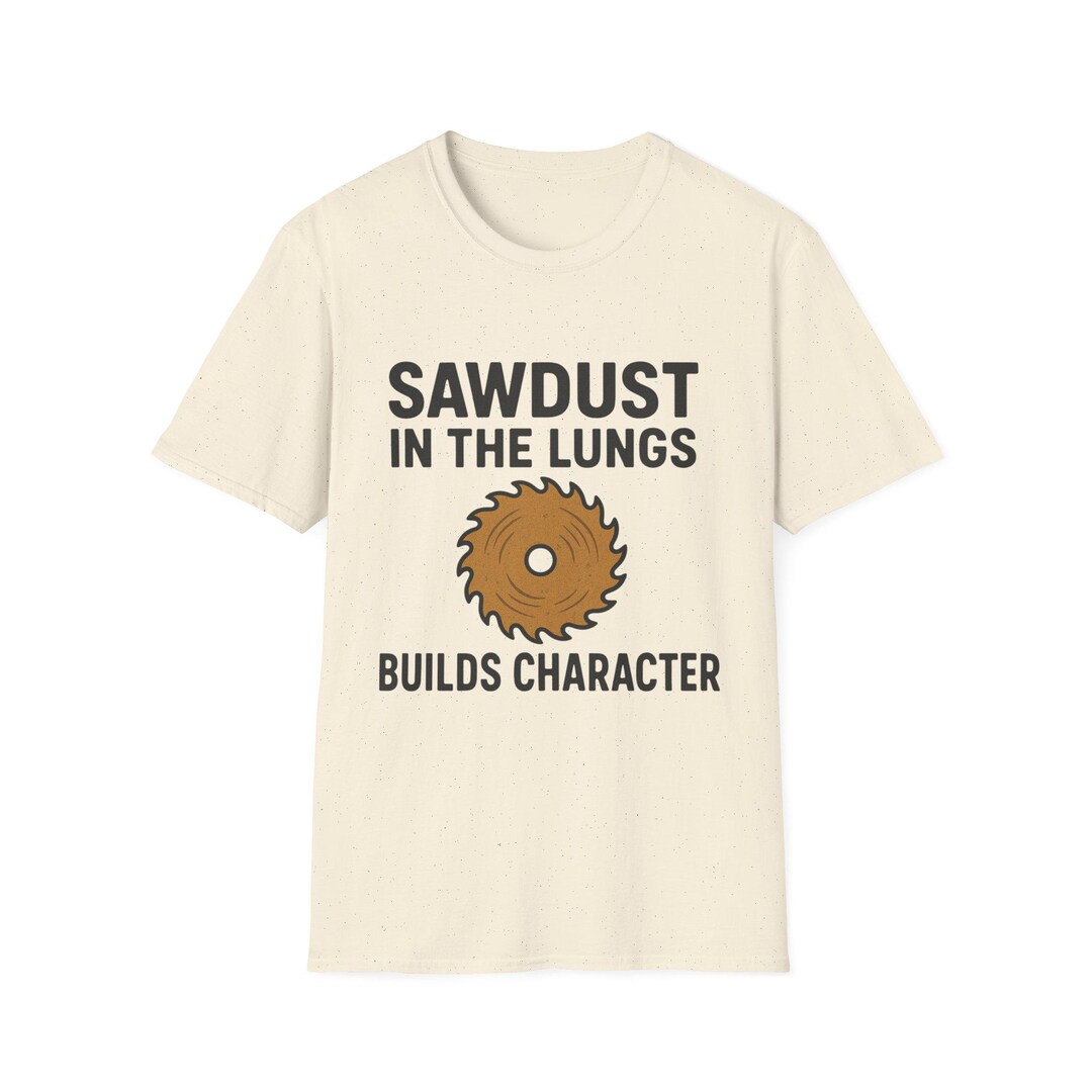 Sawdust in the Lungs Builds Character T-shirt, Funny Woodworker Gift ...