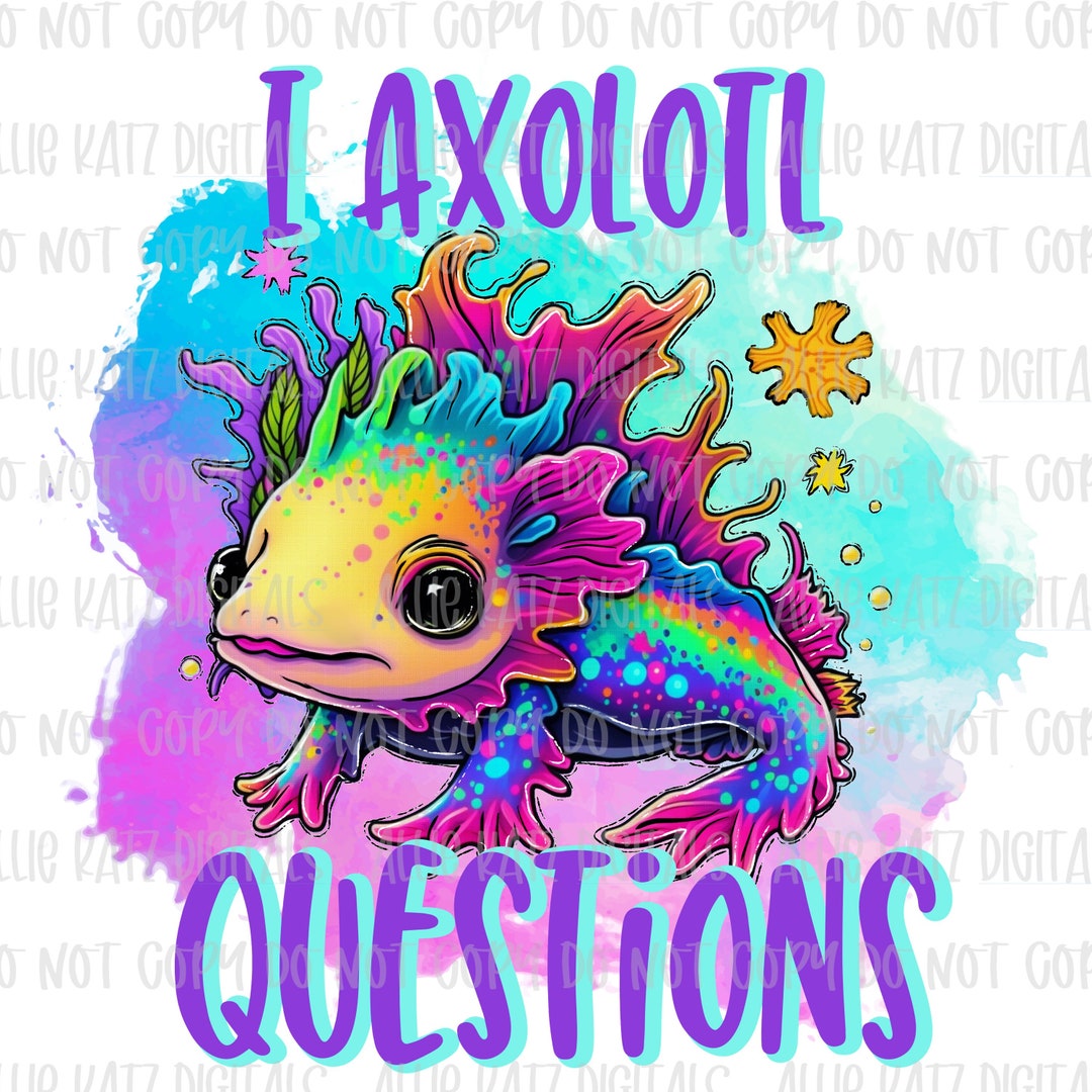 I Axolotl Questions PNG File/ Digital Download Only/ Tie Dye Design ...