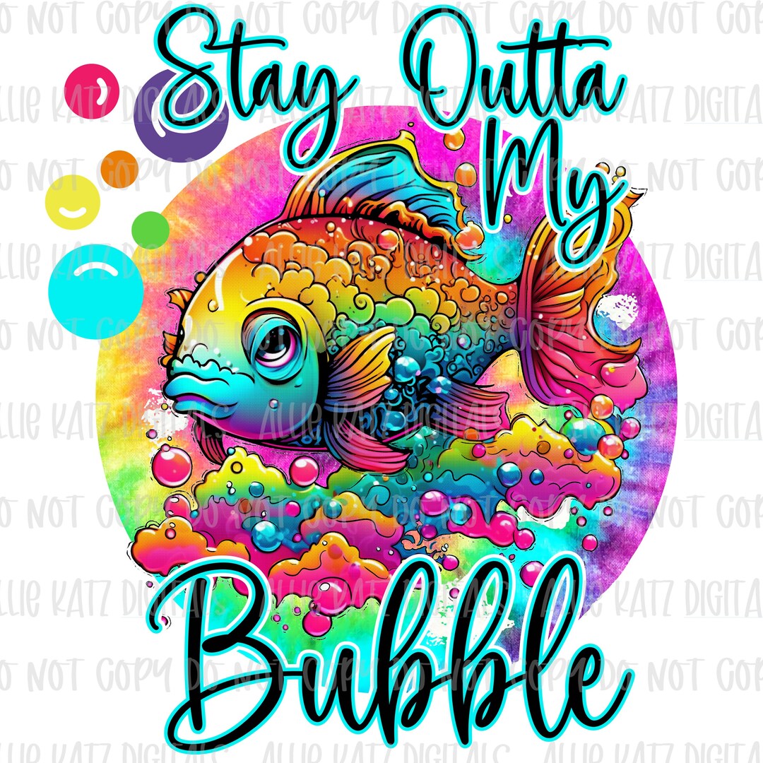 Stay Outta My Bubble PNG File/ Digital Download Only/fish Design/ PNG ...