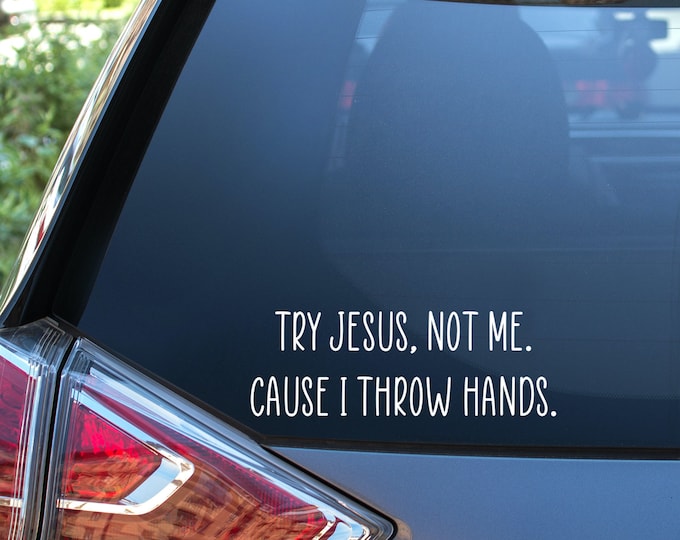 Try Jesus, Not Me. Cause I Throw Hands, Car Decal, Laptop Sticker ...