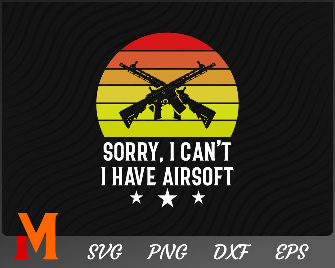Sorry I Cant Have Airsoft Svg Airsoft Gun Svg, Airsoft Clipart ...