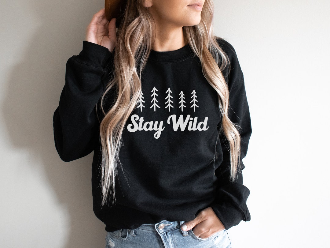 Stay Wild Sweatshirt, Nature Shirt, Nature Clothing, Nature Lover Shirt ...