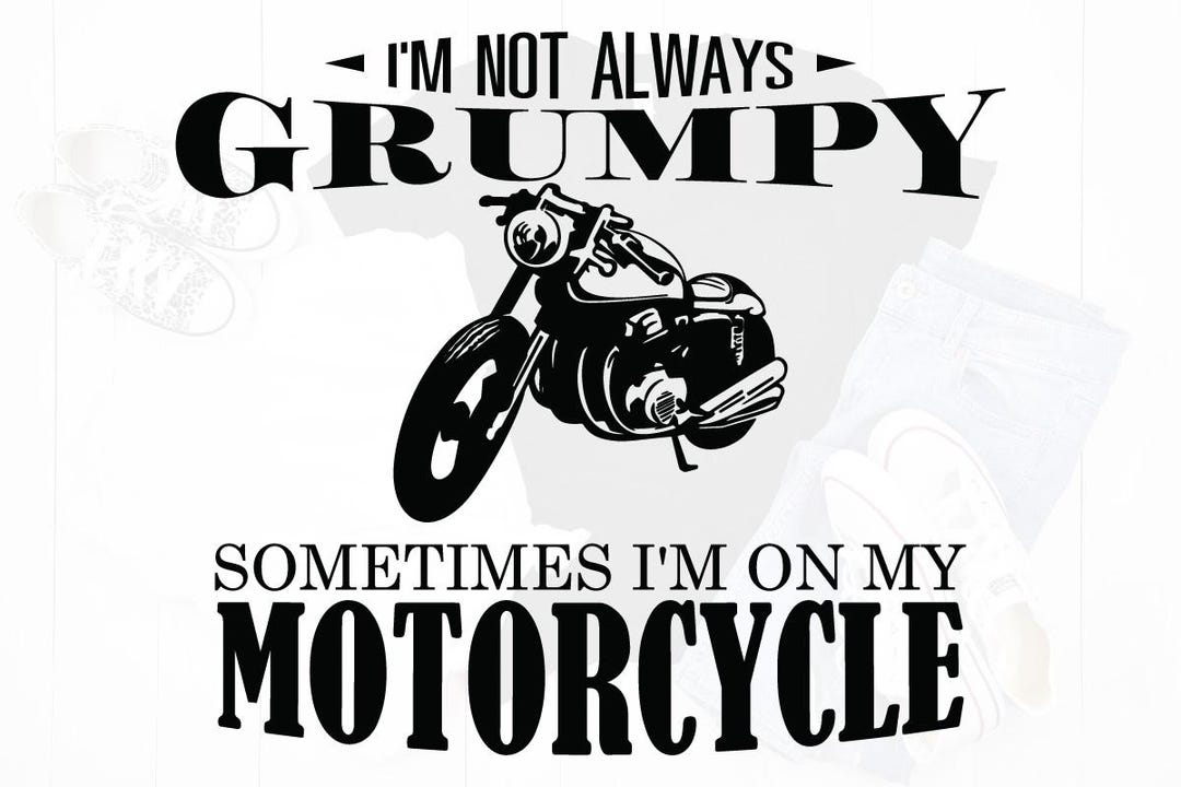 I'm Not Always Grumpy Sometimes I'm on My Motorcycle Svg, Motorcycle ...