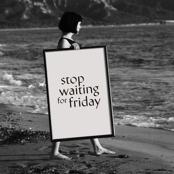 Stop Waiting For Friday Quote