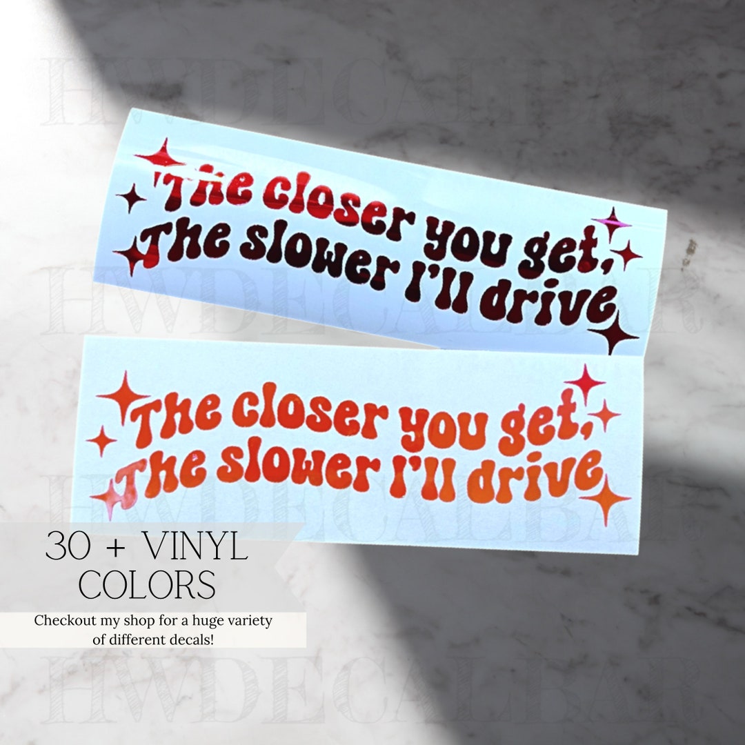 The Closer You Get the Slower I'll Drive Decal | Car Decal | Truck ...