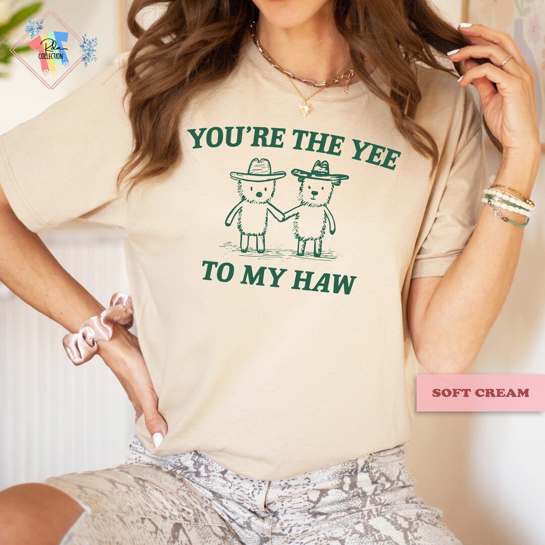 You're the Yee to My Haw Meme Shirt Funny T-shirt Silly T Shirt ...