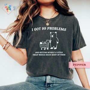 I Got 99 Problems Shirt, Funny Sarcastic Graphic Tee, Casual Unisex T ...