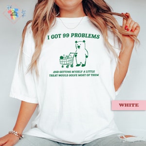 I Got 99 Problems Shirt, Funny Sarcastic Graphic Tee, Casual Unisex T ...