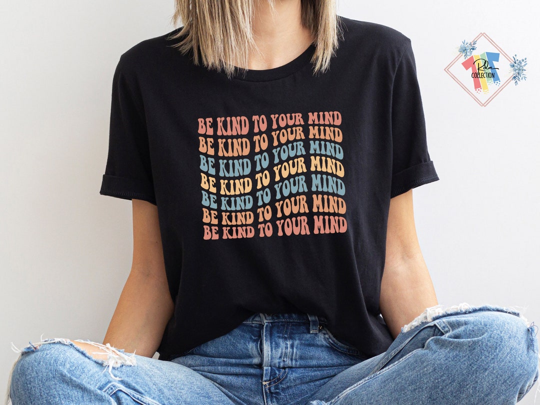 Mental Health Shirt, Be Kind to Your Mind Shirt, Self Care Shirt, Shirt ...