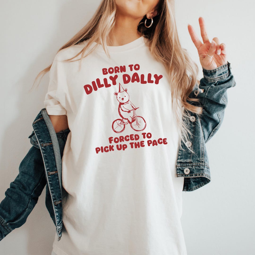 Funny Meme Shirt, Born to Dilly Dally Shirt, Funny Meme Shirt, Silly T ...