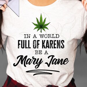 Sublimation in A World Full of Karens Be A Mary Jane Cannabis Weed Leaf Ready to Press Transfers ...