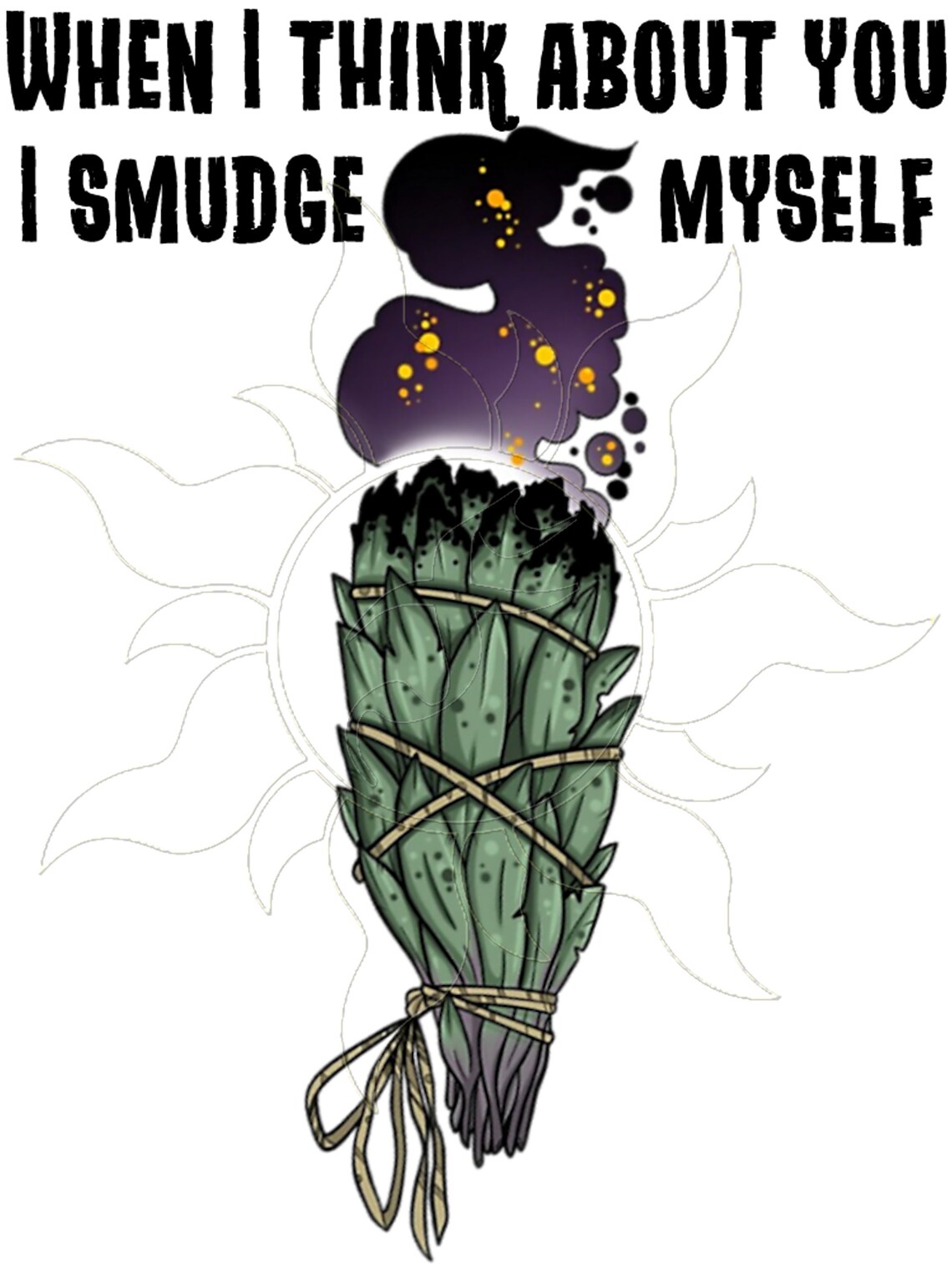 When I Think About You I Smudge Myself Smudging Sage Funny - Etsy.de