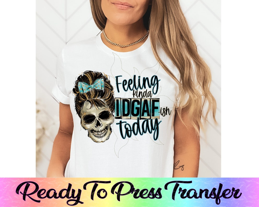 Feeling Kinda IDGAF Today Girl Female Skull Skulls Funny Ready - Etsy