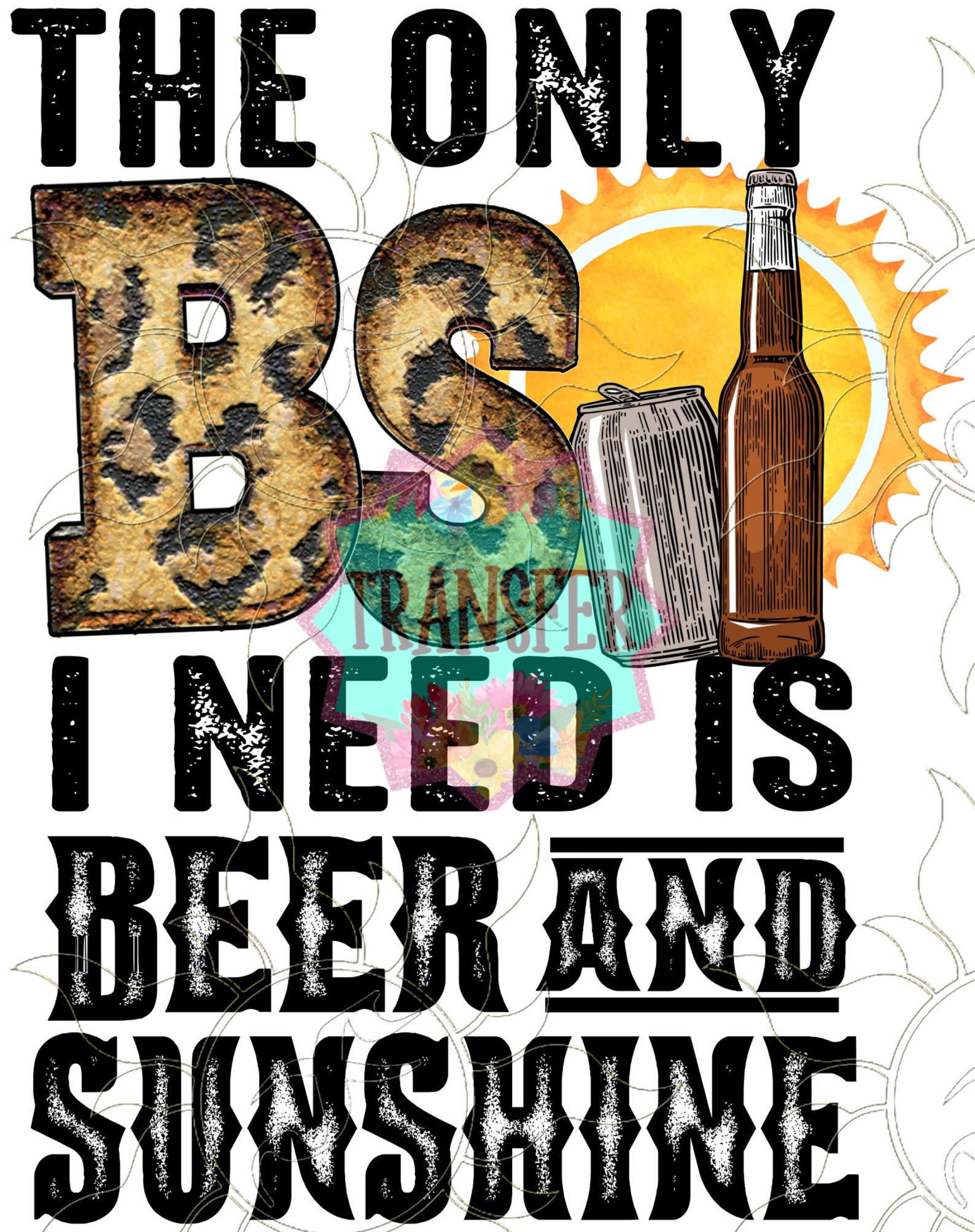 The Only BS I Need Is Beer And Sunshine Funny Ready To Press | Etsy