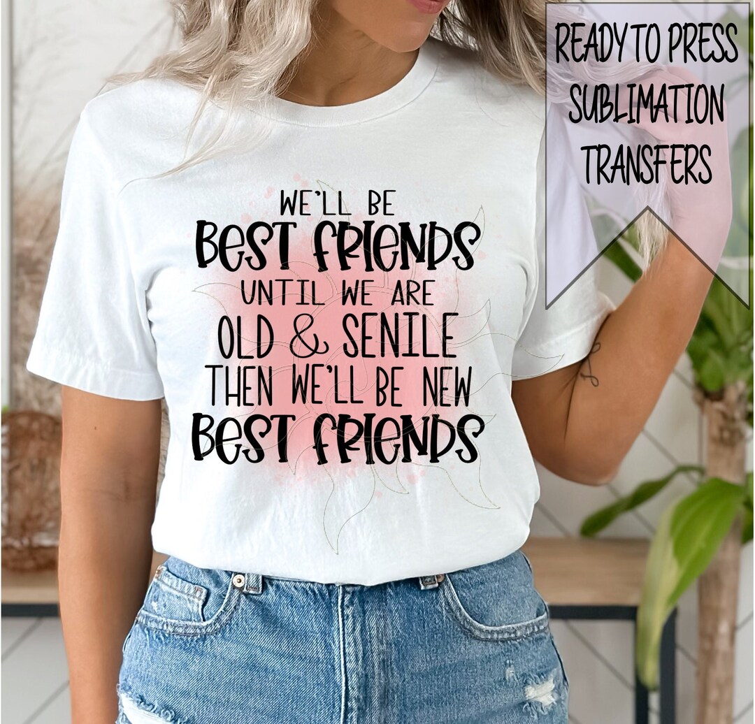 We'll Be Best Friends Until We Are Old and Senile New Best Friends ...