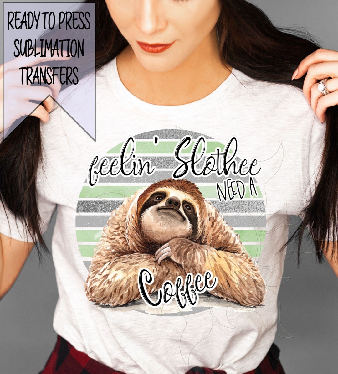 Feelin Slothee Need A Coffee Funny Sloth Ready to Press Sublimation ...