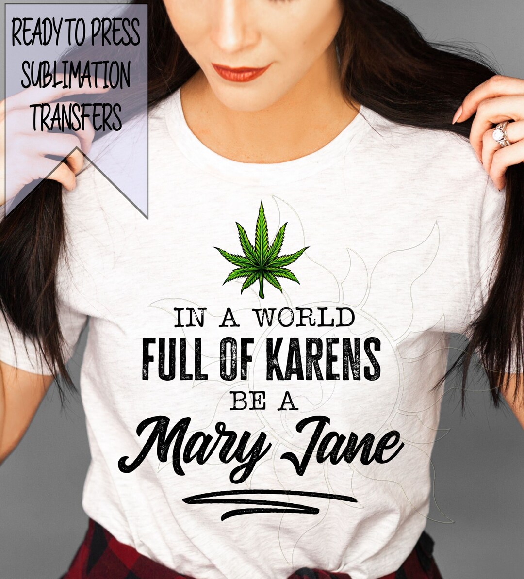 Sublimation in A World Full of Karens Be A Mary Jane Cannabis Weed Leaf Ready to Press Transfers ...