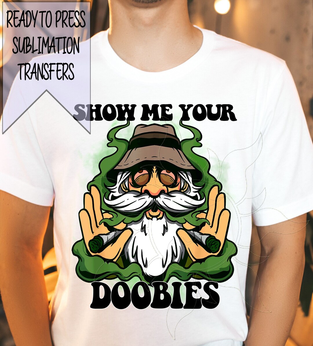Sublimation Transfer Show Me Your Doobies Funny Smoking Man Cannabis ...
