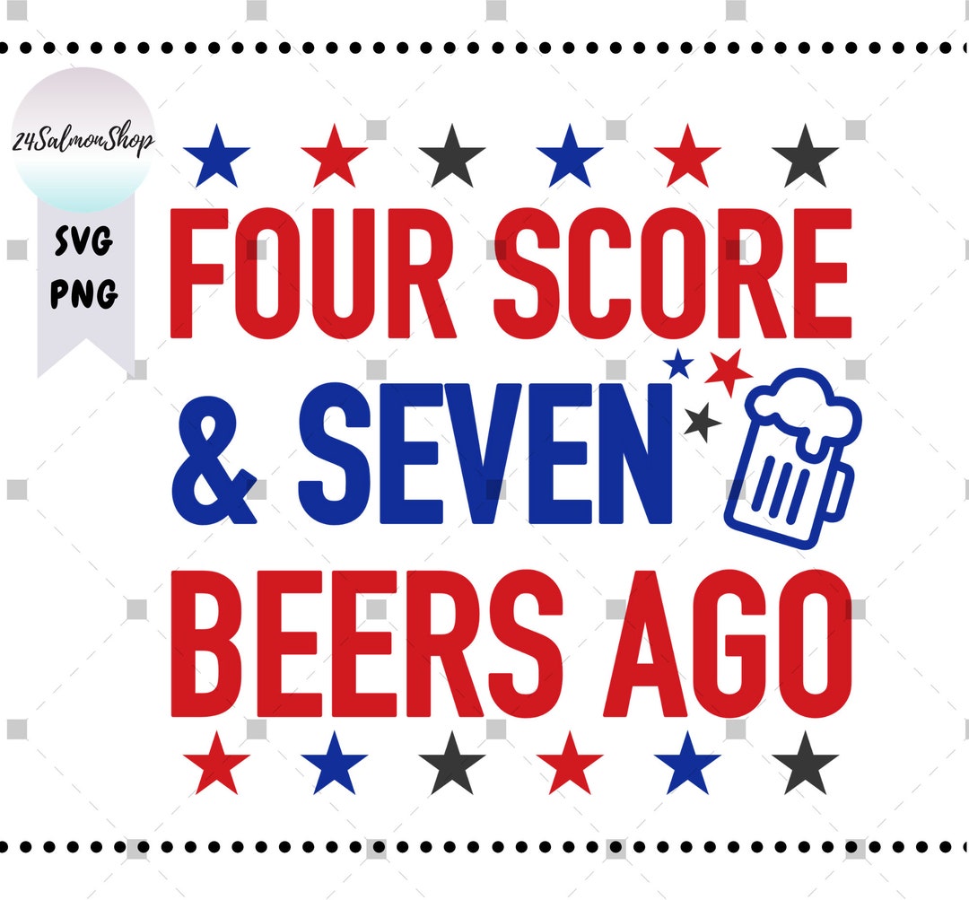 4th of July SVG PNG, Four Score and Seven Beers Ago, Independence Day ...