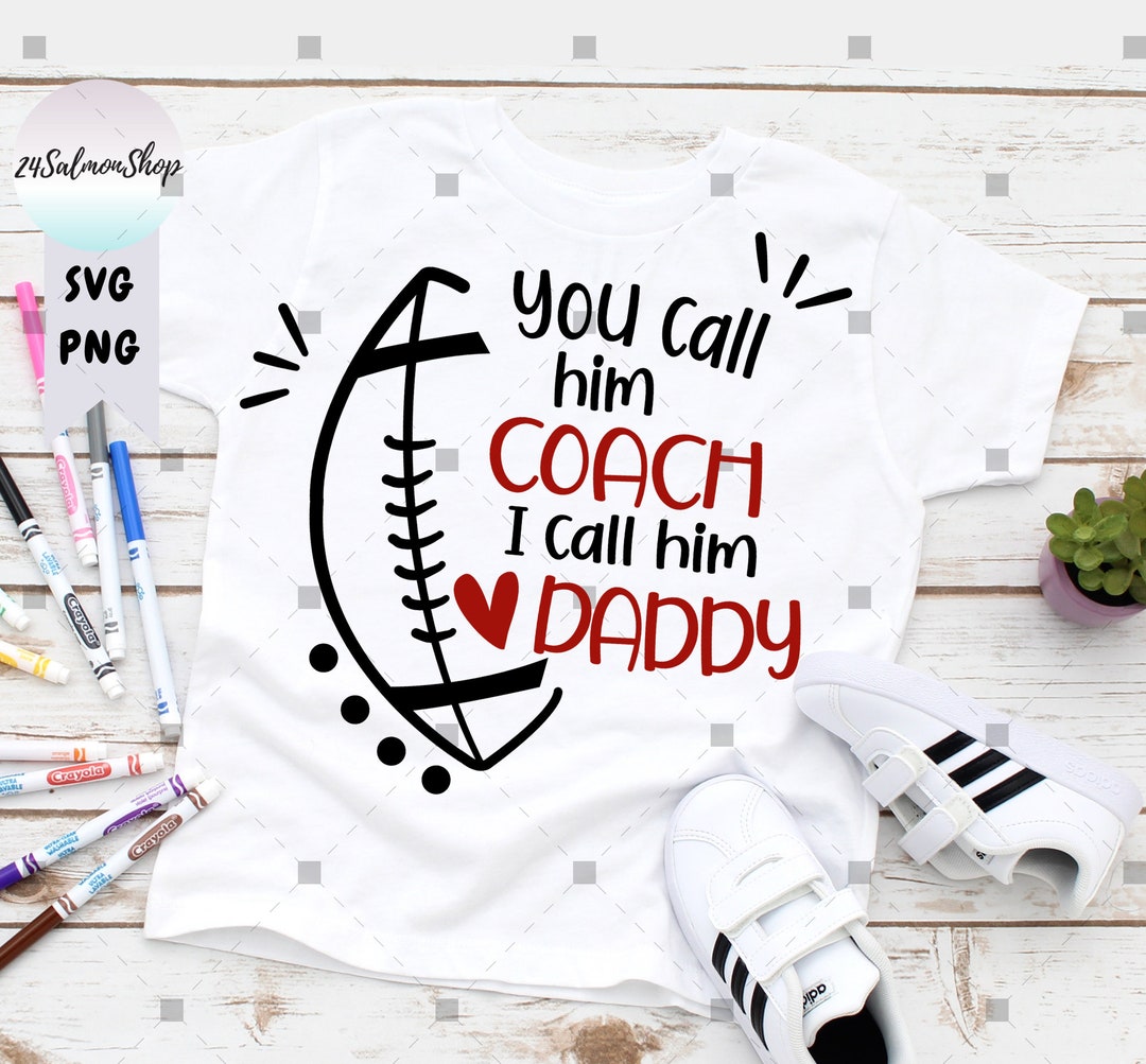 Football Coach Dad SVG PNG, You Call Him Coach I Call Him Daddy Svg ...