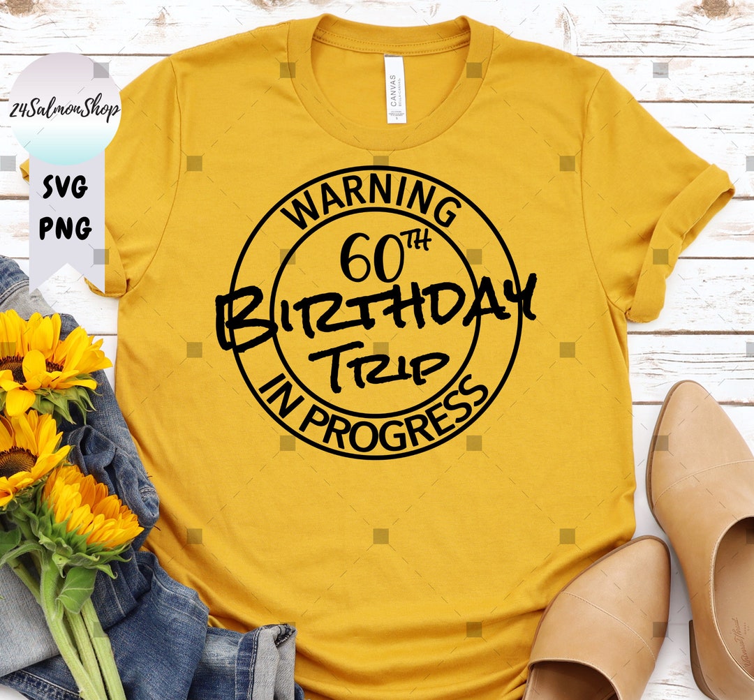 60 Years Old Birthday Trip SVG PNG, Warning Trip in Progress Svg, Best ...
