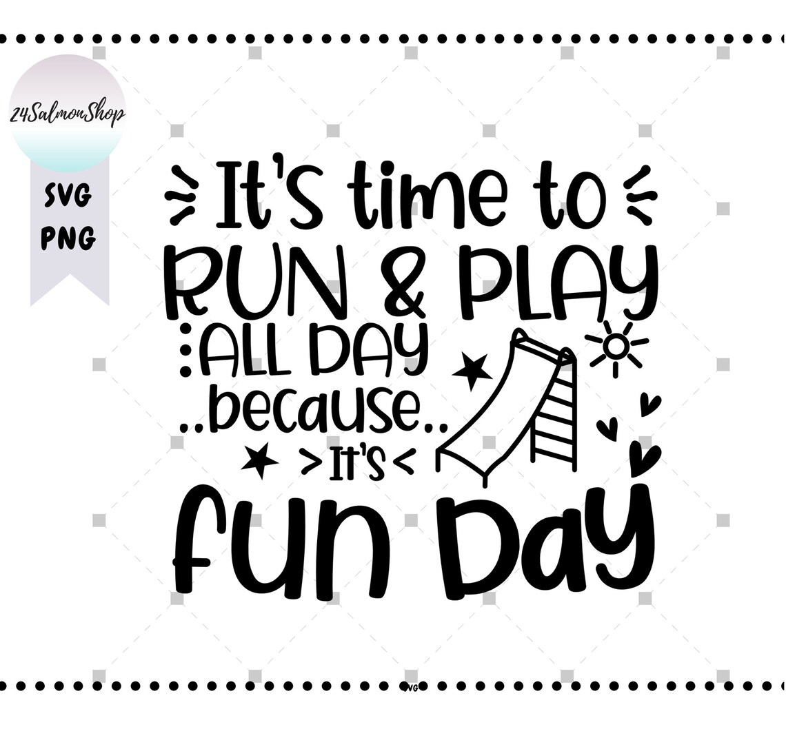 It's Time to Run and Play Because It's Fun Day SVG PNG, Last Day of ...