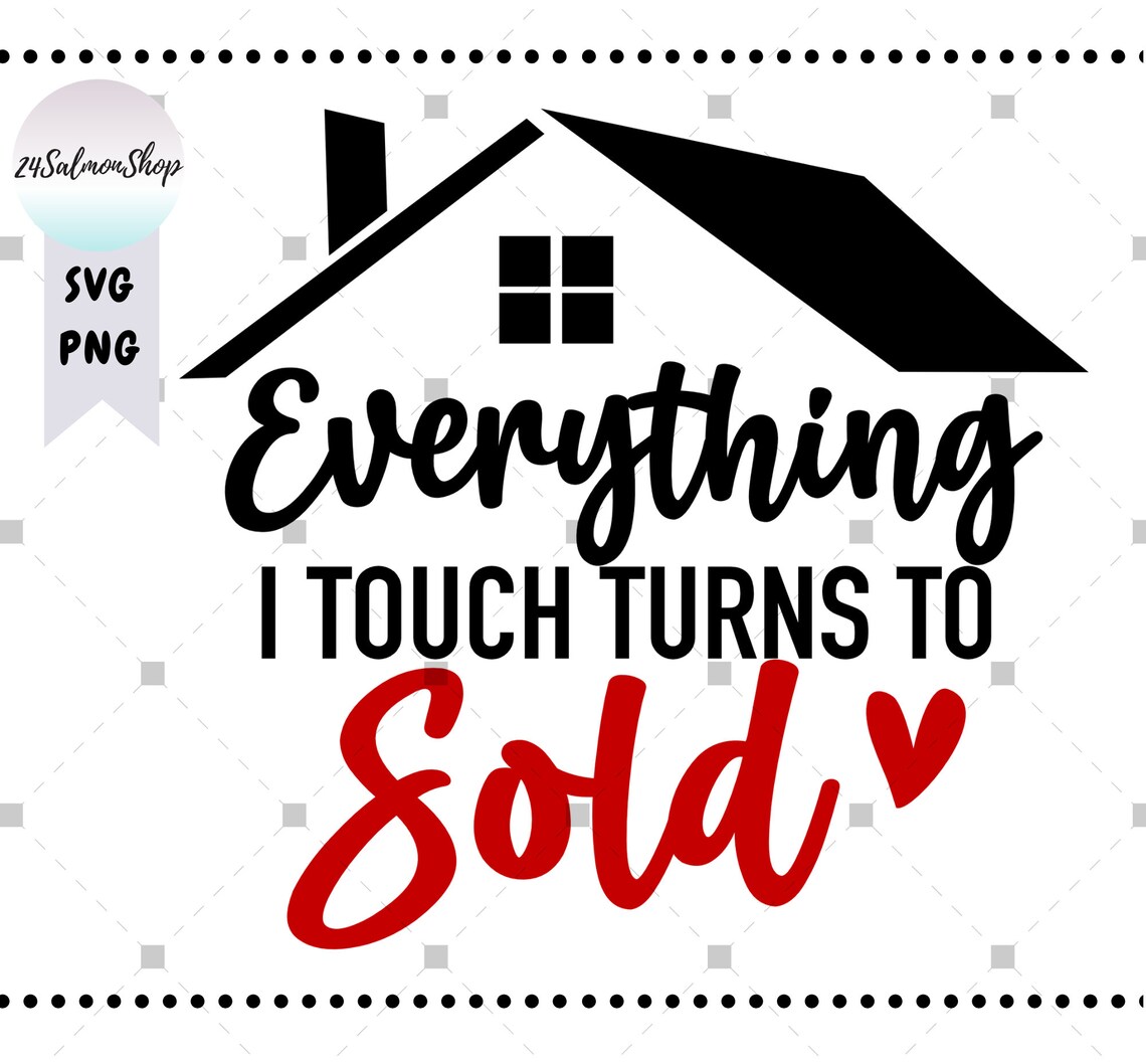 Real Estate Agent SVG PNG Everything I Touch Turns To Sold | Etsy