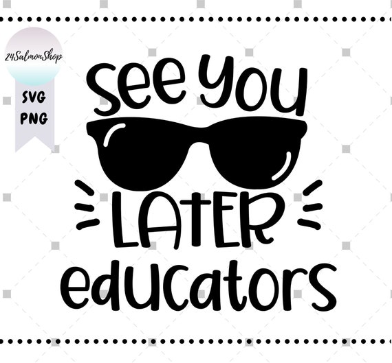 See You Later Educators SVG PNG Last Day Of School svg Funny | Etsy