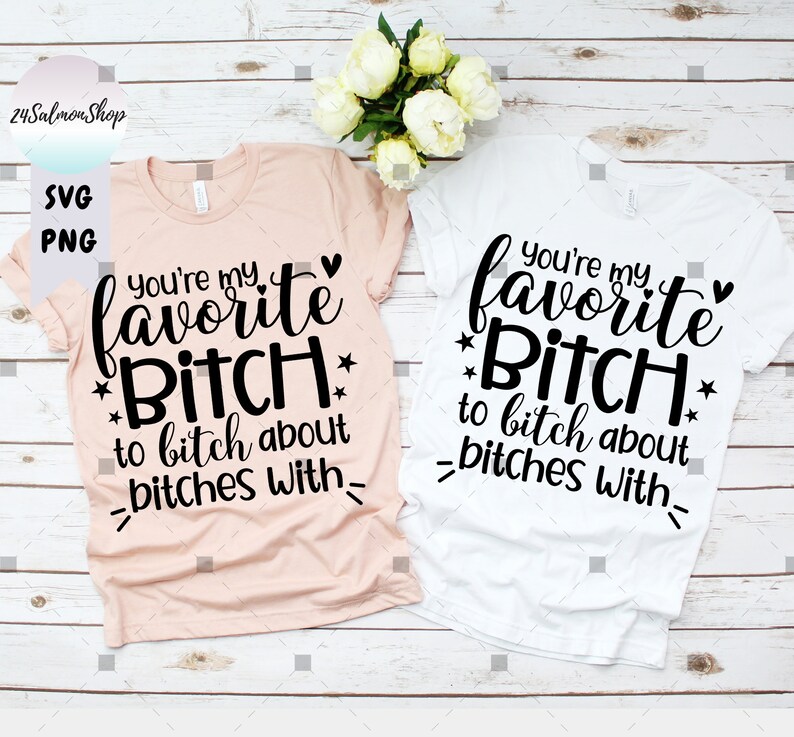 Youre My Favorite Bitch To Bitch About Bitches With Svg Etsy